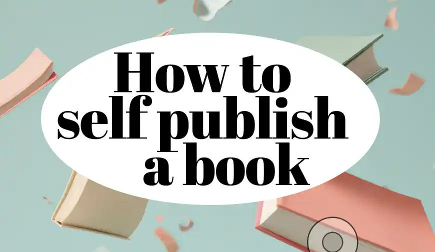 How to self publish a book | Steps for writers to get into print - Writers Online
